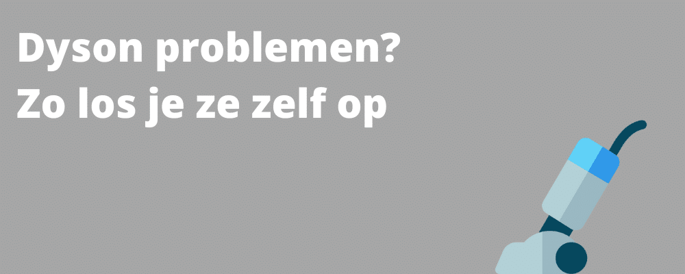Dyson problemen? Zo los je ze zelf op